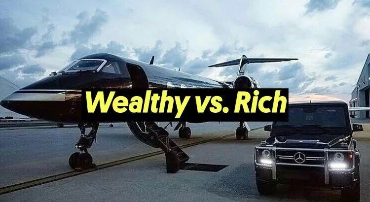 The Difference between Rich vs. Wealthy and Which to Pursue